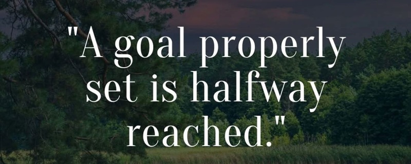 "A goal properly set is halfway reached"